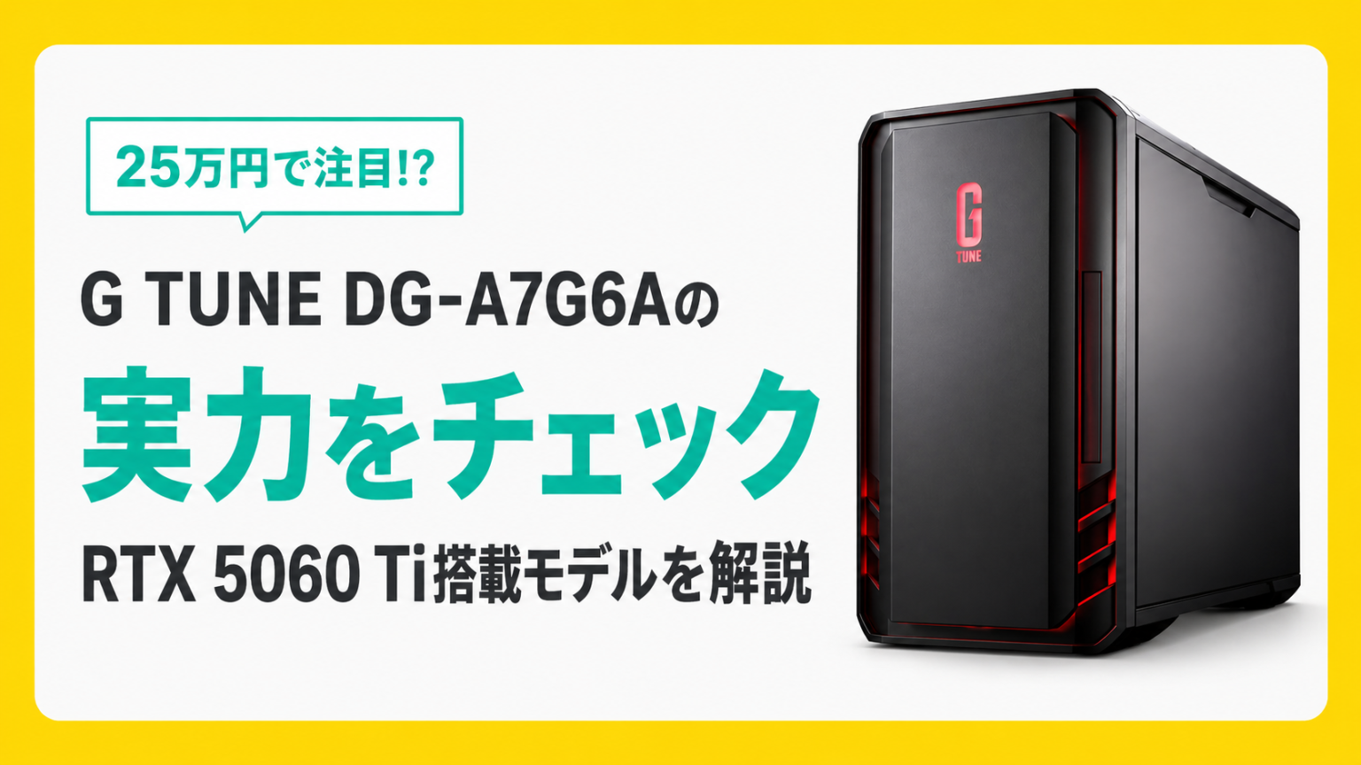 G TUNE DG-A7G6Aレビュー！RTX 5060 Ti搭載で25万円の実力は？ | パソコンセレクト